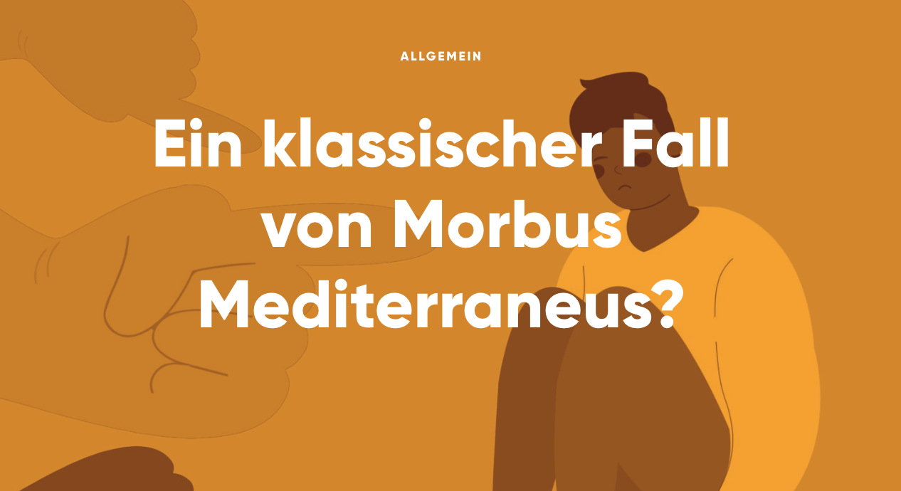 Ein klassischer Fall von Morbus Mediterraneus? - renk.Magazin